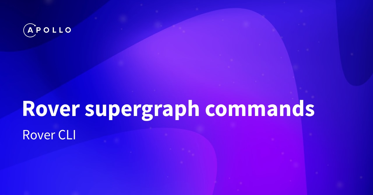 Rover supergraph commands - Apollo GraphQL Docs